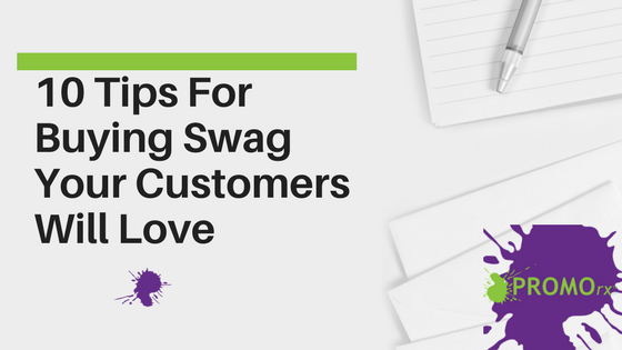 10 Tips For Buying Swag Your Customers Will Love - PROMOrx