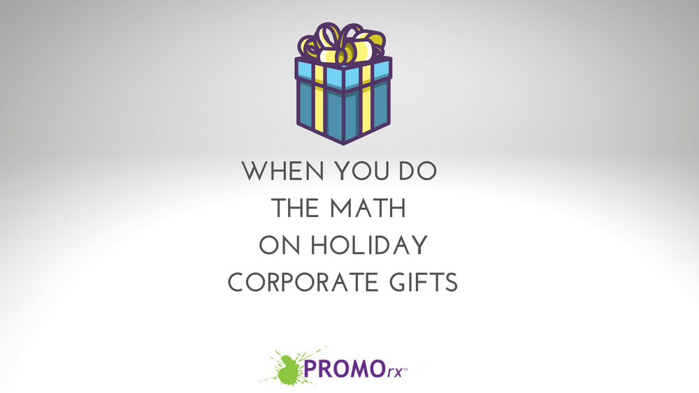 When You Do the Math on Holiday Corporate Gifts.... - PROMOrx